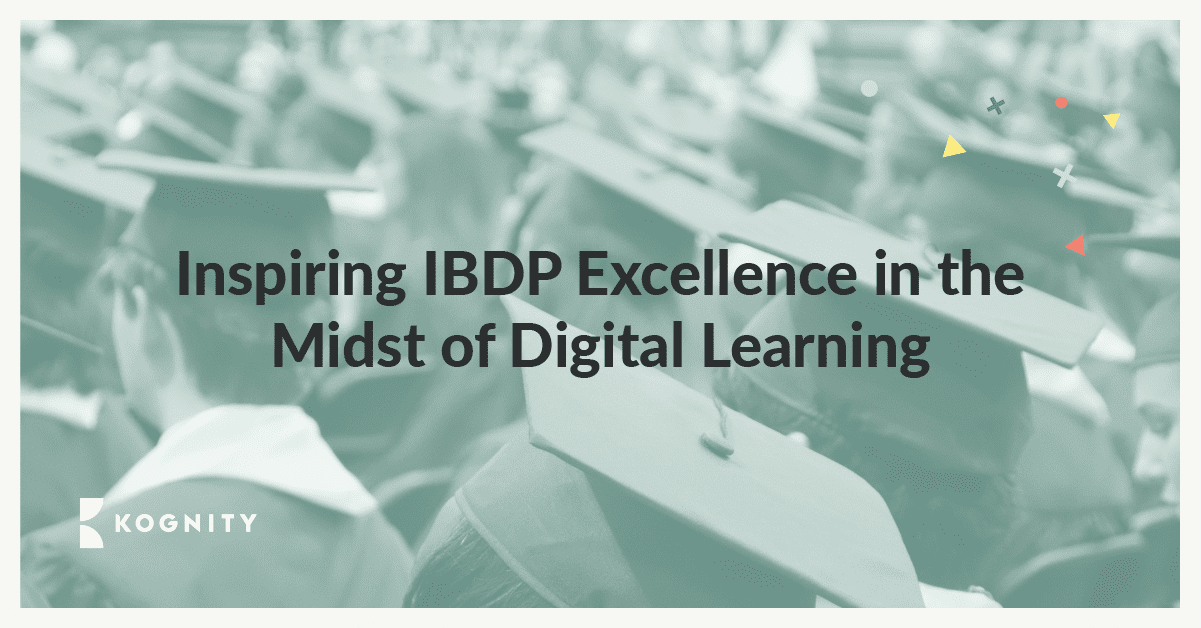 Inspiring IBDP Excellence in the Midst of Digital Learning - Kognity